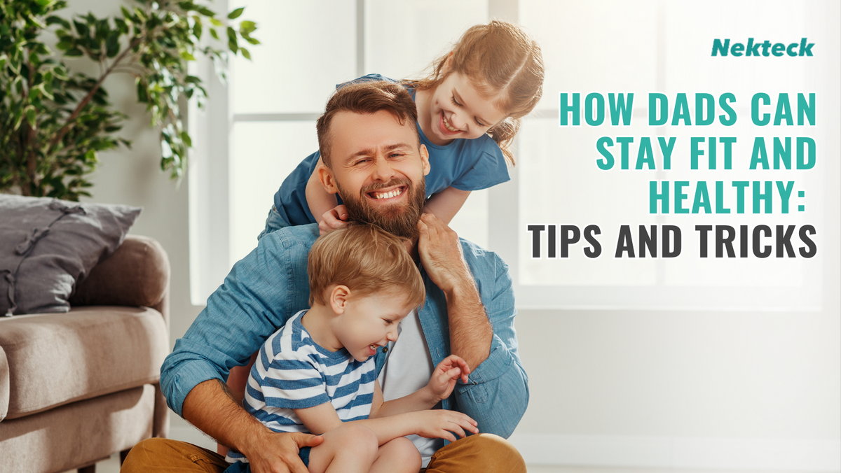 How Dads Can Stay Fit and Healthy: Tips and Tricks – Nekteck