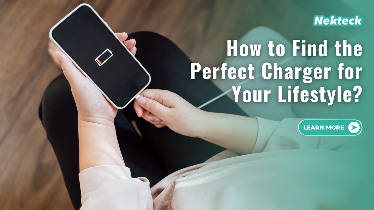 How to Find the Perfect Charger for Your Lifestyle? – Nekteck