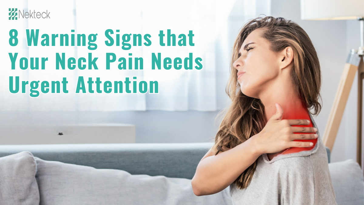 8 Warning Signs that Your Neck Pain Needs Urgent Attention – Nekteck